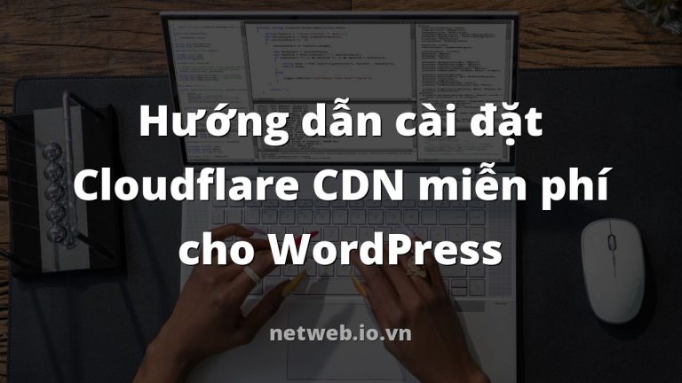 Hướng dẫn cài đặt Cloudflare CDN miễn phí cho WordPress - netweb.io.vn